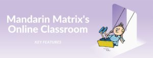 Mandarin Matrix’s Online Classroom: Key Features – Mandarin Matrix
